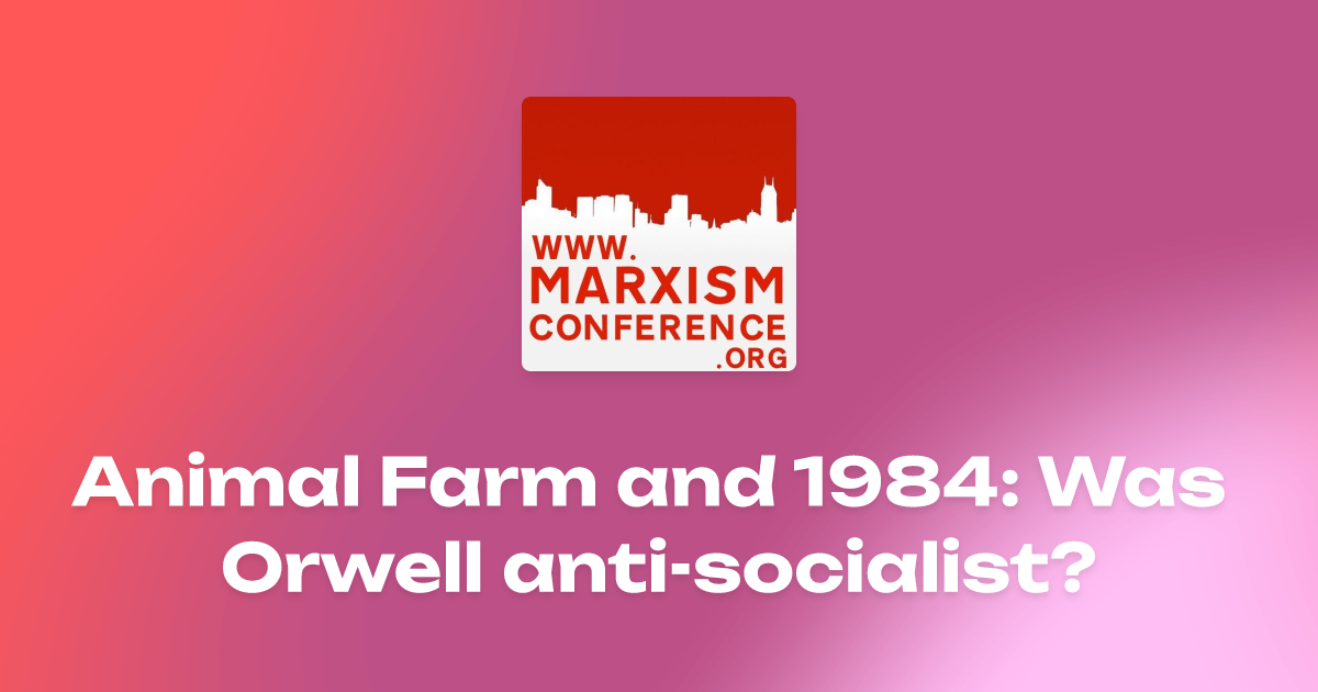 Animal Farm and 1984: Was Orwell anti-socialist? - Liam Byrne - Marx Talks