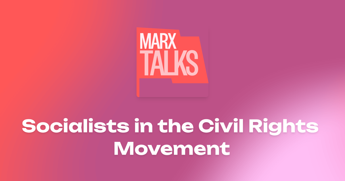 Socialists in the Civil Rights Movement - Joel Geier - Marx Talks
