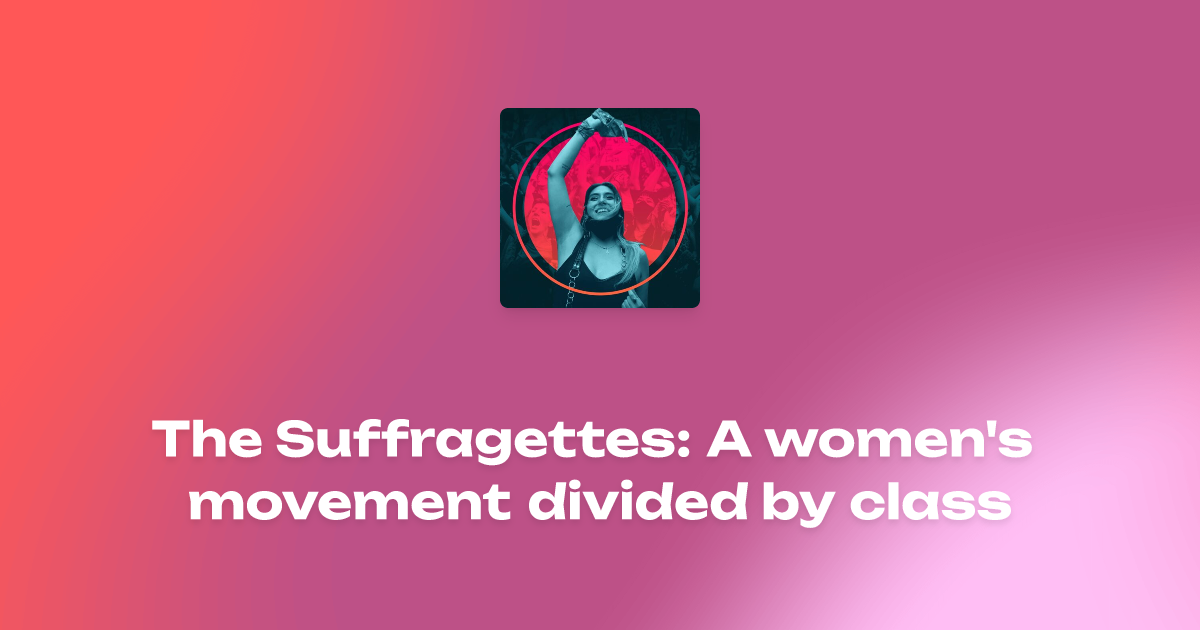The Suffragettes: A women's movement divided by class - Moira Nolan ...